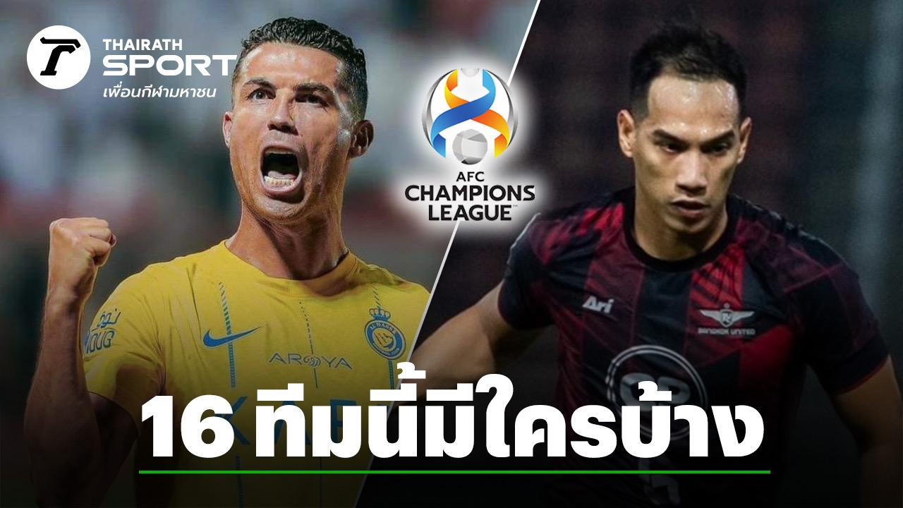 "ทรู แบงค็อกฯ" หนึ่งเดียวของไทย "อัล นาสเซอร์" ไม่พลาด สรุปทีมเข้ารอบ 16 ทีม ACL 2023-24