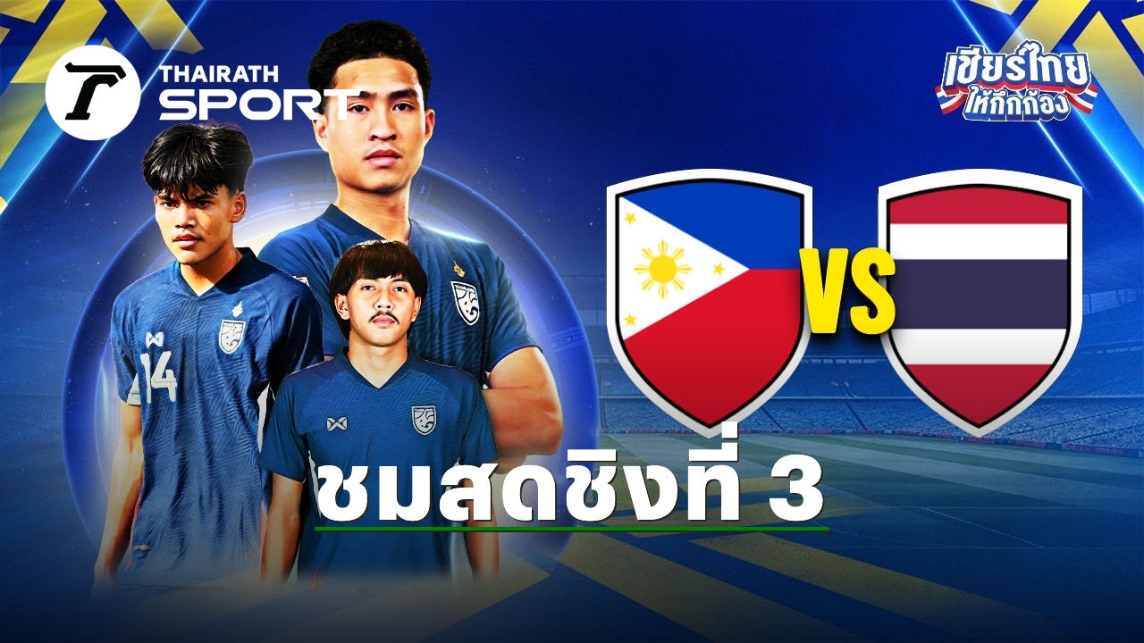 ดูบอลสด-โปรแกรมฟุตบอล ทีมชาติไทย vs ฟิลิปปินส์ ชิงแชมป์อาเซียน 2025 U-23 รอบชิงที่ 3